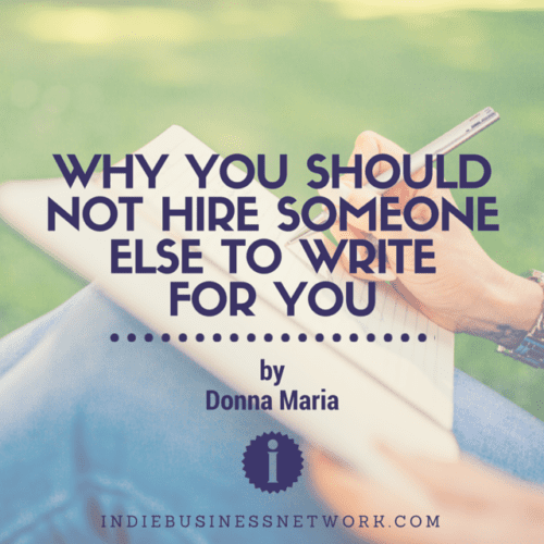 Why You Should Not Hire Someone Else To Write for You - Indie Business ...