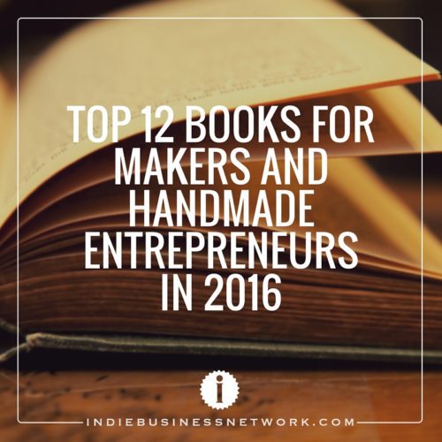 Top 12 Books for Makers and Handmade Entrepreneurs in 2016 - Indie ...