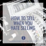 How to Sell When You Hate Selling - Indie Business™