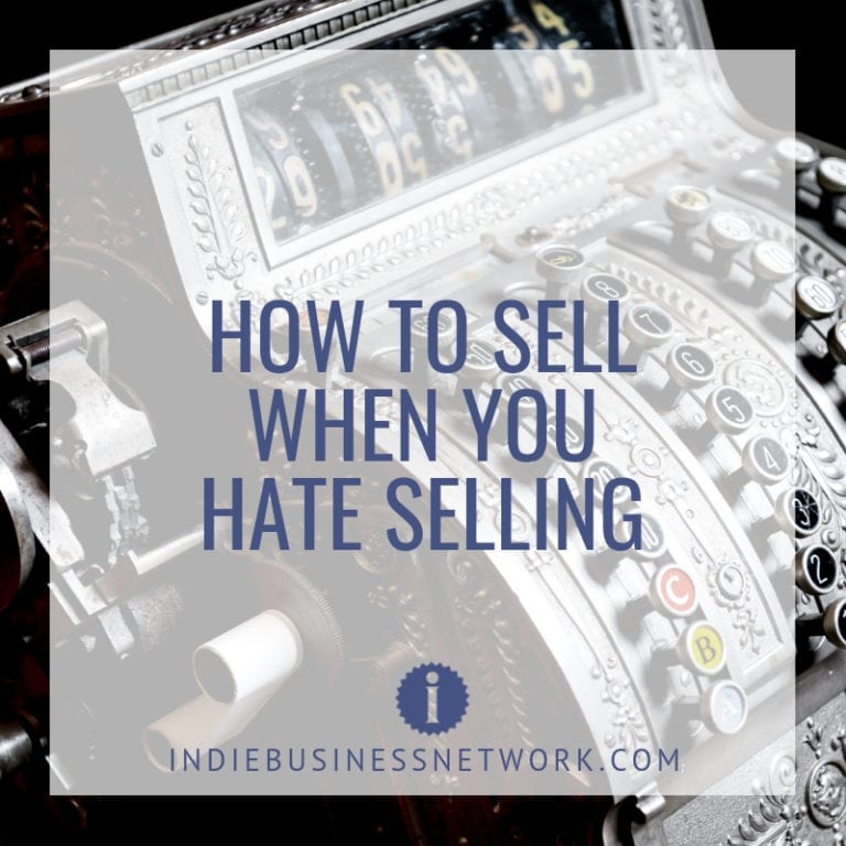 How to Sell When You Hate Selling - Indie Business Network®